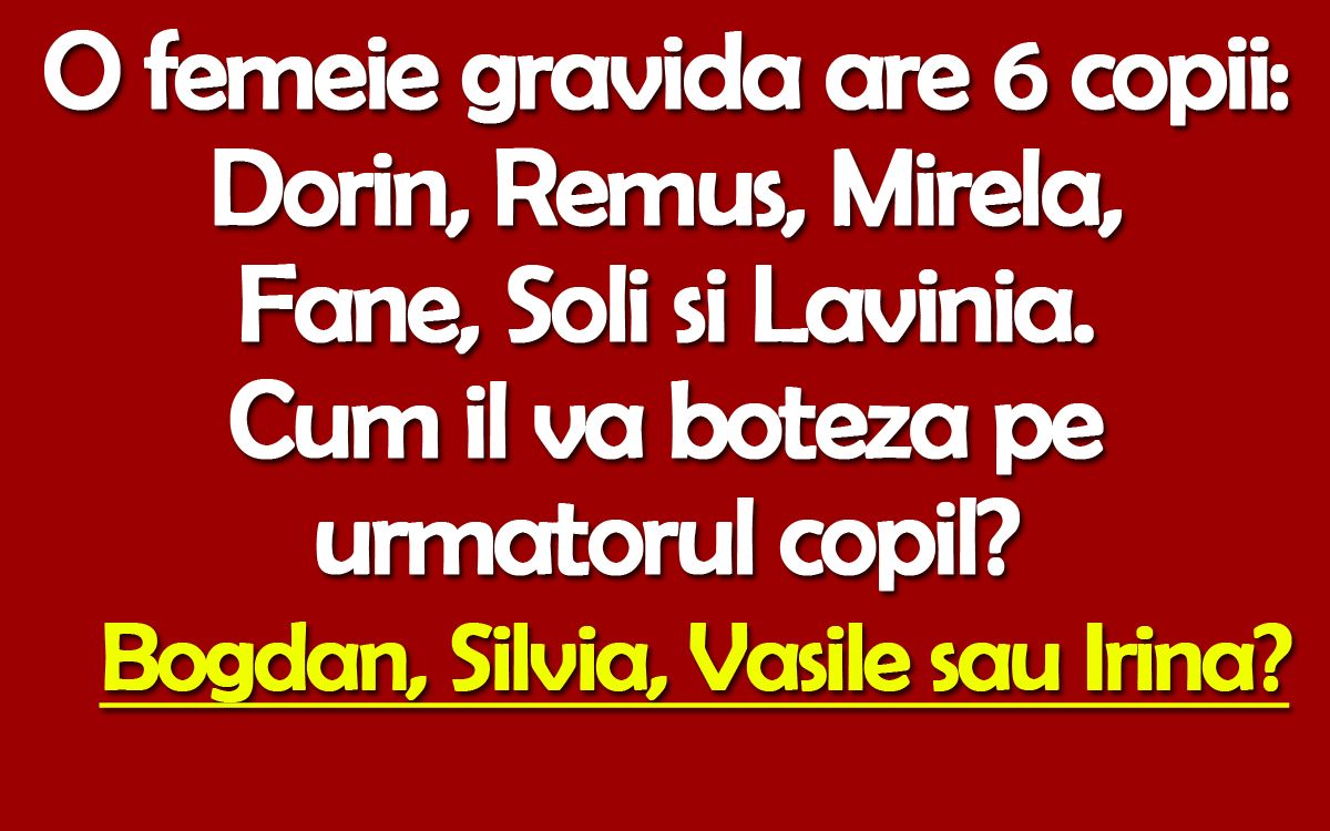 TEST IQ | O femeie însărcinată are 6 copii: Dorin, Remus, Mirela, Fane ...